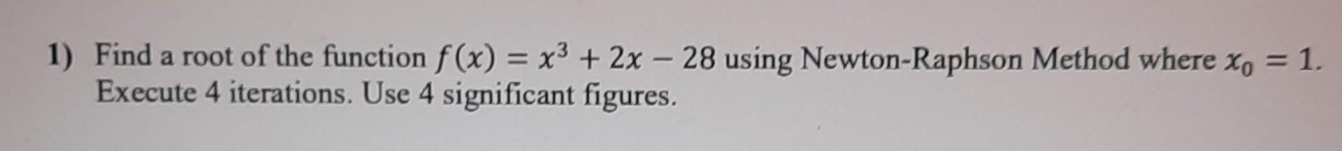 Solved 1) Find a root of the function f(x)=x3+2x−28 using | Chegg.com