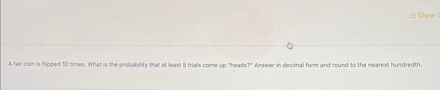 Solved A fair coin is flipped 10 ﻿times. What is the | Chegg.com