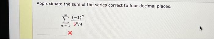 Solved Approximate the sum of the series correct to four | Chegg.com