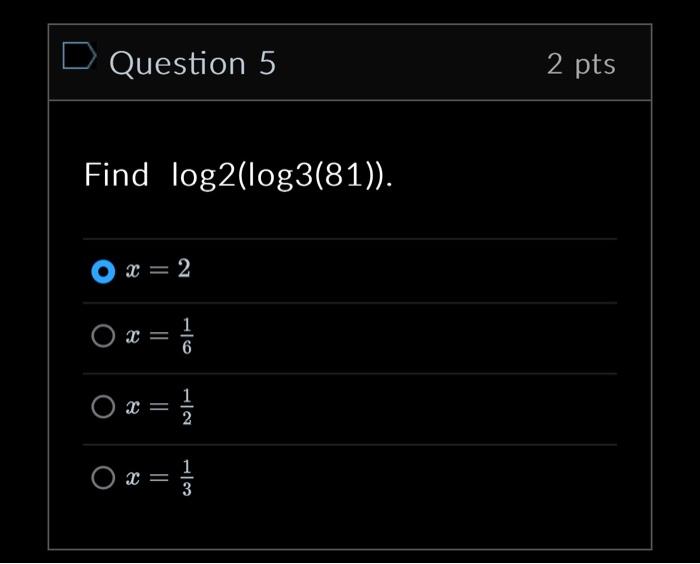 Question 5 2 pts Find log2(log3(81)). x=2 x=61 x=21 | Chegg.com