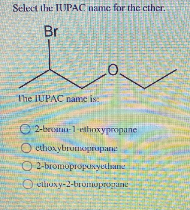 Solved Select the IUPAC name for the ether. Br 0 The IUPAC | Chegg.com