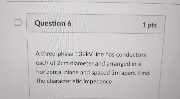Solved Question 6 1 pts A three-phase 132kV line has | Chegg.com