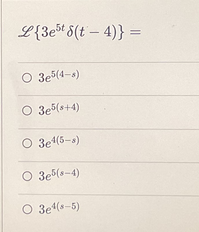Solved L{3e5tδ(t-4)}=3e5(4-s)3e5(s+4)3e4(5-s)3e5(s-4)3e4(s-5 | Chegg.com