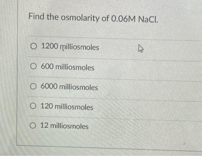 Solved Find the osmolarity of 0.06M NaCl. 0 1200 | Chegg.com