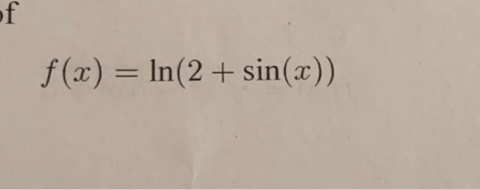 Solved f(x)=ln(2+sin(x))(a) Find f′(x) with explanation. (b) | Chegg.com