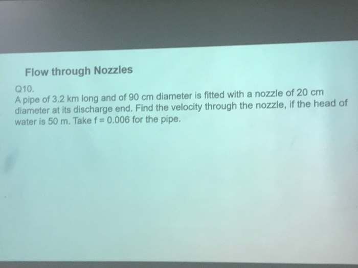 Solved Flow through Nozzles Q10 A pipe of 3.2 km long and of | Chegg.com