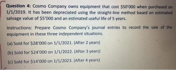 Solved Question 4: Cosmo Company owns equipment that cost | Chegg.com