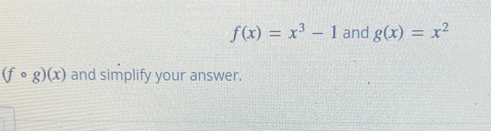 Solved f(x)=x3-1 ﻿and g(x)=x2(f@g)(x) ﻿and simplify your | Chegg.com