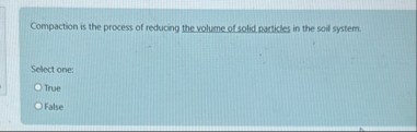 Solved Compaction is the process of reducing the volume of | Chegg.com