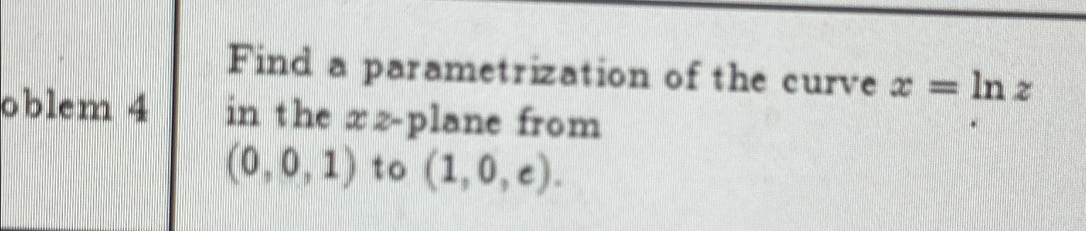 Solved Find a parametrization of the curve x=lnz ﻿in the | Chegg.com