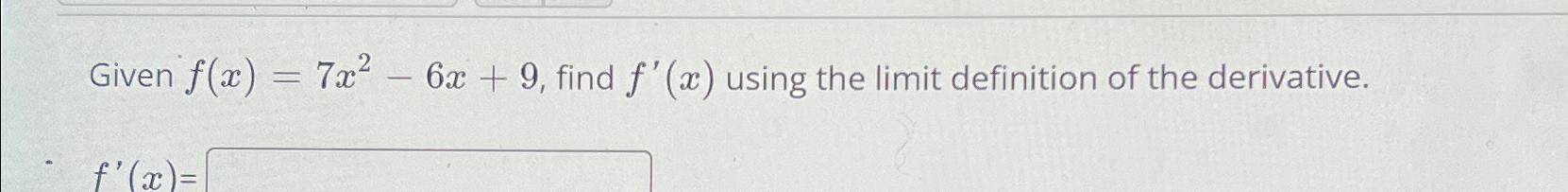 Solved Given f(x)=7x2-6x+9, ﻿find f'(x) ﻿using the limit | Chegg.com