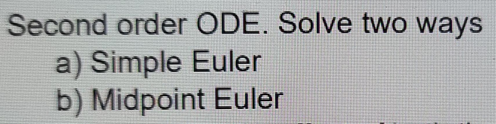 Solved Second order ODE. Solve two ways a) Simple Euler b) | Chegg.com
