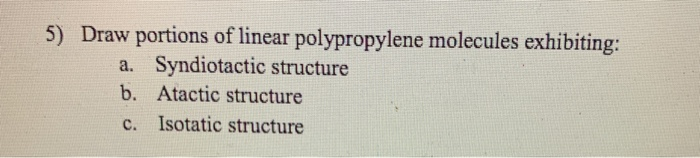 Solved 5) Draw portions of linear polypropylene molecules | Chegg.com