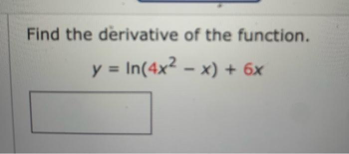 Find the derivative of the function. y=ln(4x2−x)+6x | Chegg.com