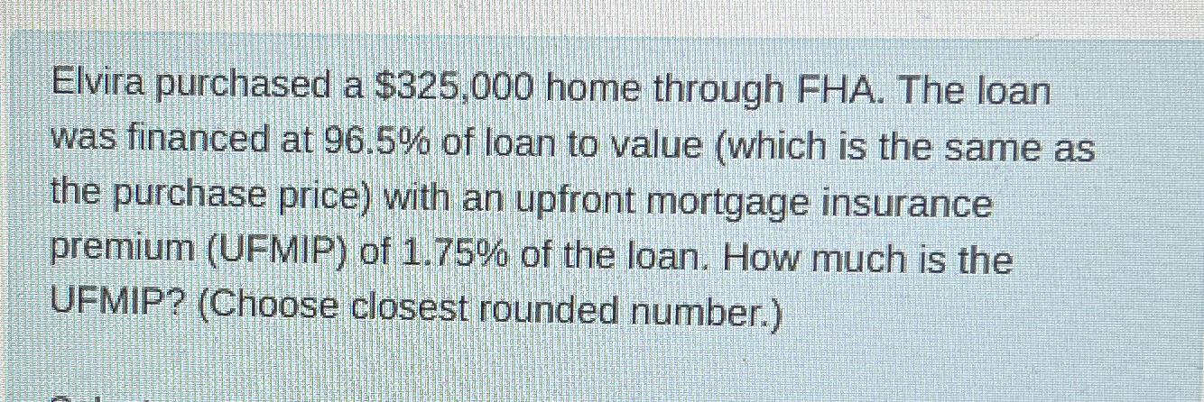 Solved Elvira purchased a $325,000 ﻿home through FHA. The | Chegg.com