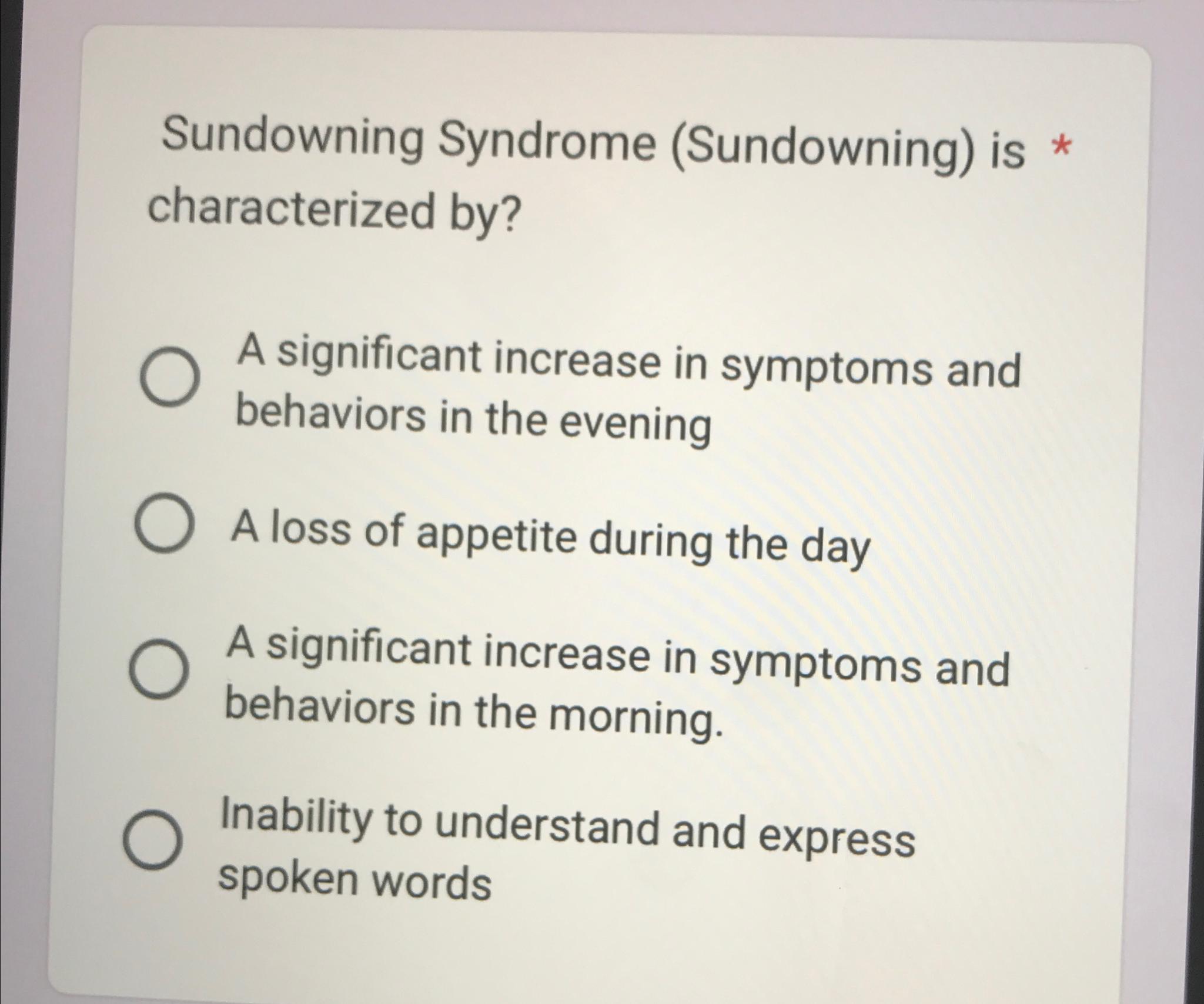 Solved Sundowning Syndrome (Sundowning) ﻿is * ﻿characterized | Chegg.com