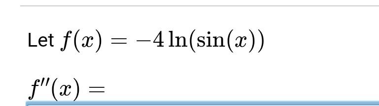 Solved Let f(x)=−4ln(sin(x)) f′′(x)= | Chegg.com