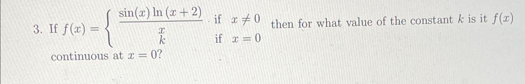 Solved If f(x)={sin(x)ln(x+2)x if x≠0k if x=0 ﻿then for what | Chegg.com