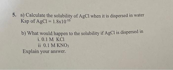 Solved 5. a) Calculate the solubility of AgCl when it is | Chegg.com