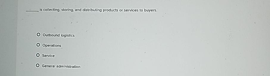 Solved is collecting, storing, and distributing products or | Chegg.com