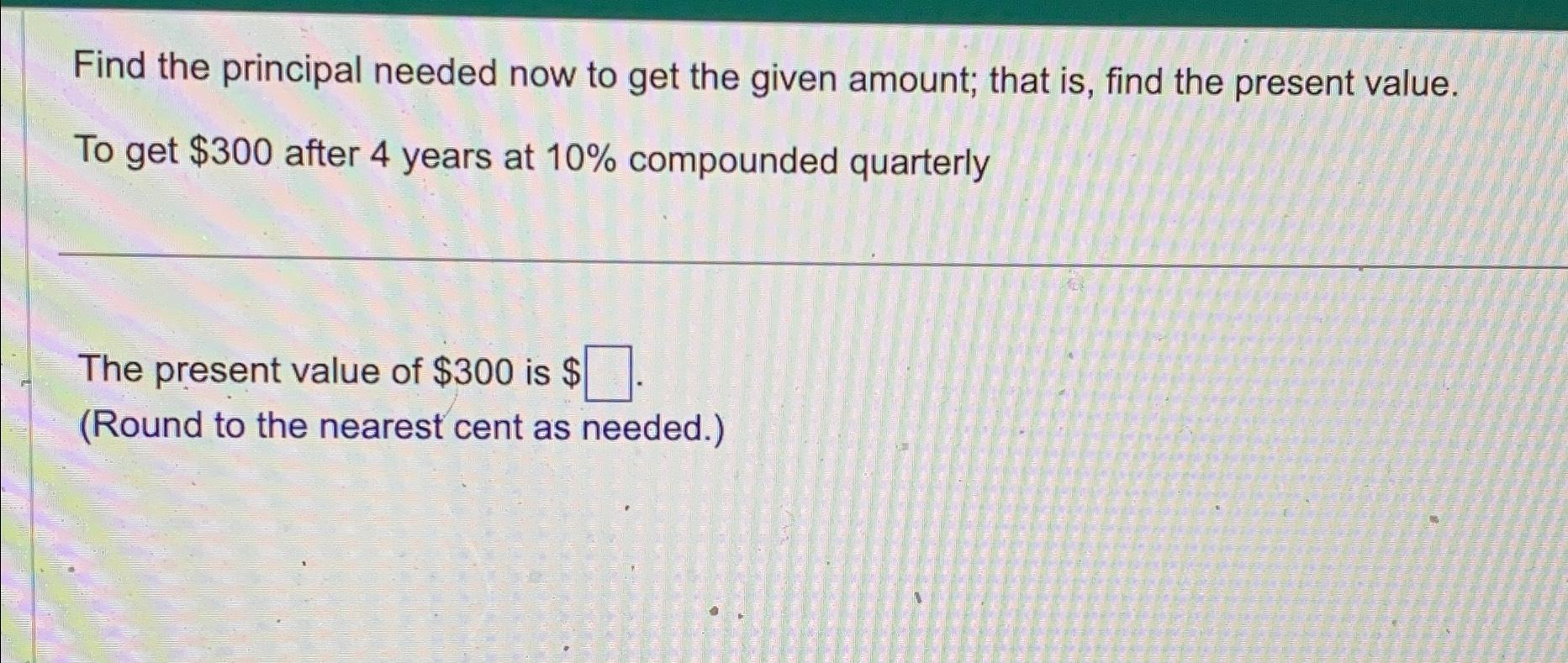Solved Find the principal needed now to get the given | Chegg.com
