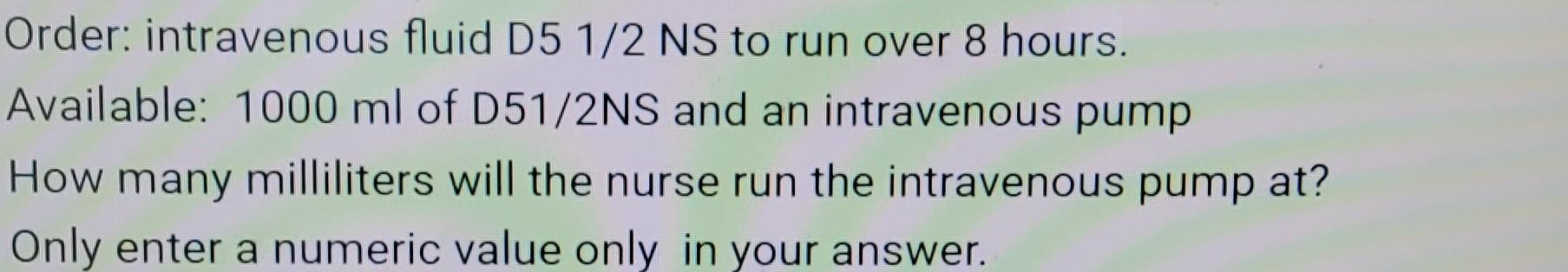 Solved Drder: intravenous fluid D5 1/2 NS to run over 8 | Chegg.com