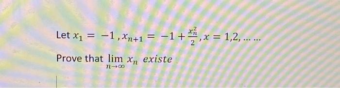 Solved Let x1=−1,xn+1=−1+2xn2,x=1,2,…… Prove that limn→∞xn | Chegg.com