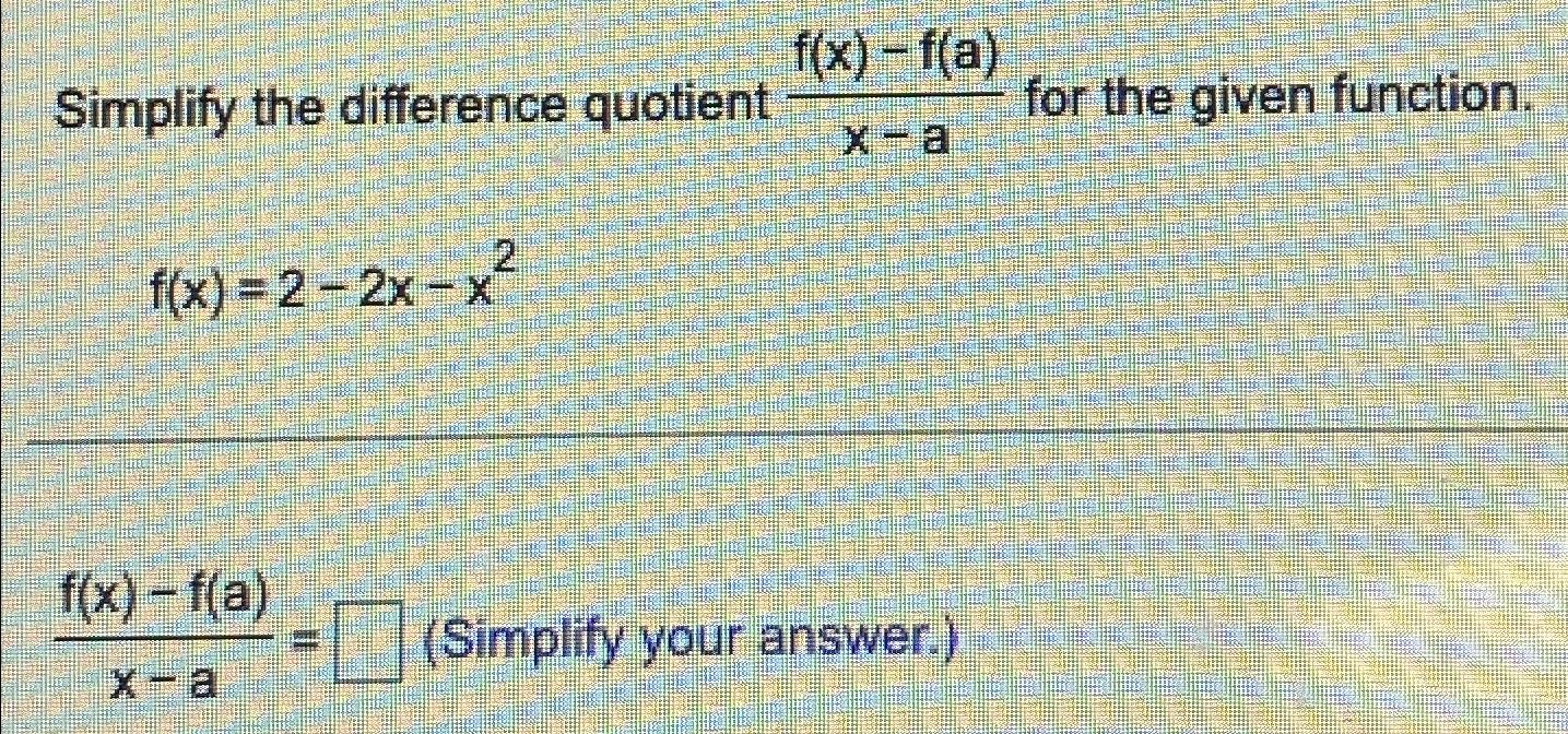 Solved Simplify the difference quotient f(x)-f(a)x-a ﻿for | Chegg.com