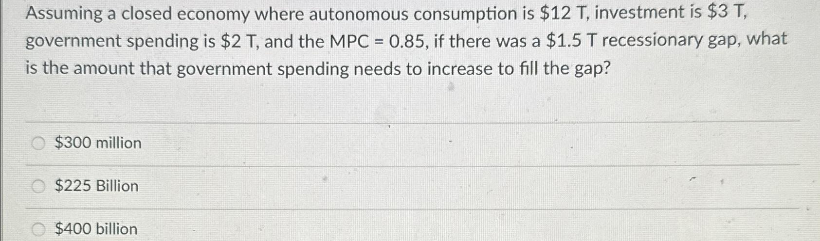 Solved Assuming a closed economy where autonomous | Chegg.com