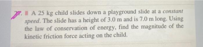 Solved 2. A 25 kg child slides down a playground slide at a | Chegg.com