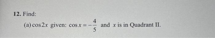 Solved 12. Find: (a) cos2x given: cosx=−54 and x is in | Chegg.com