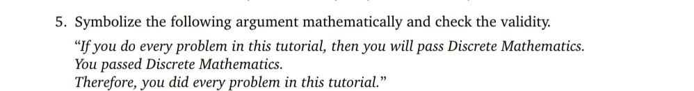 Solved 5. Symbolize the following argument mathematically | Chegg.com