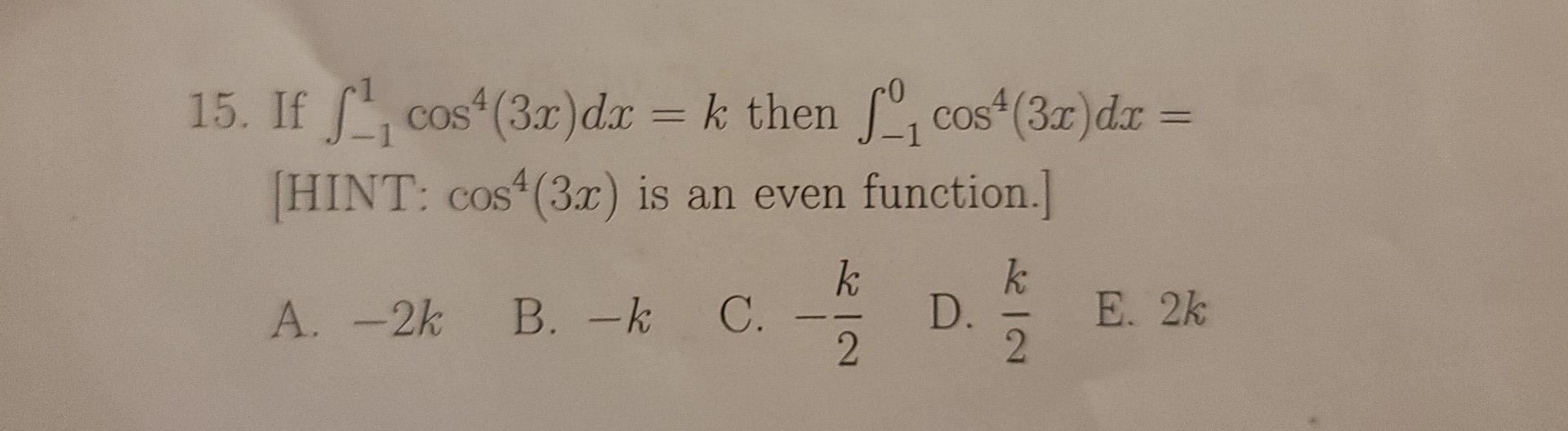 Solved - COS 15. If S-, cos4(3x)dx = k then L, cos4(31) da = | Chegg.com