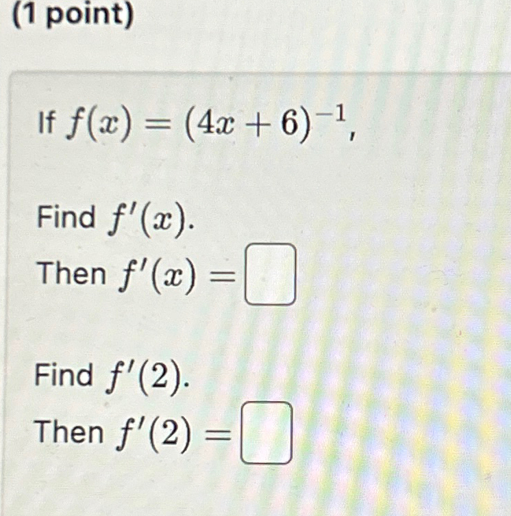 Solved (1 ﻿point)If f(x)=(4x+6)-1,Find f'(x).Then f'(x)=Find | Chegg.com