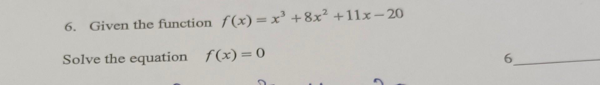 Solved 6. Given the function f(x)=x3+8x2+11x−20 Solve the | Chegg.com