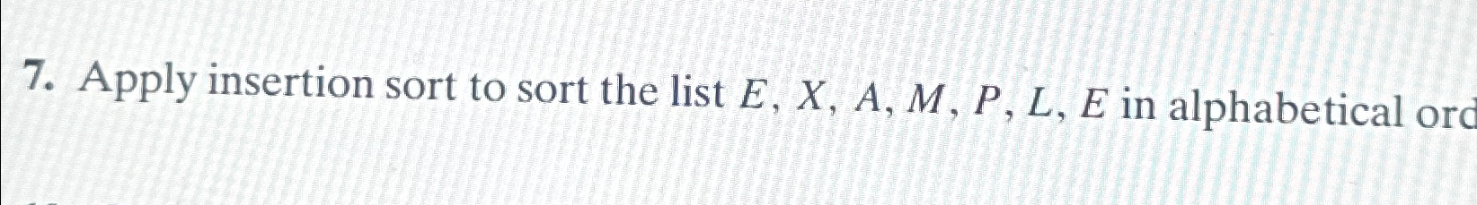 Apply insertion sort to sort the list E,x,A,M,P,L,E | Chegg.com