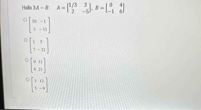 Solved lla 3A−B:A=[1/323−5],B=[0−146] [103−1−11] | Chegg.com