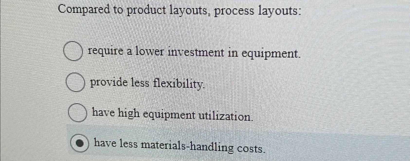 Solved Compared to product layouts, process layouts:require | Chegg.com
