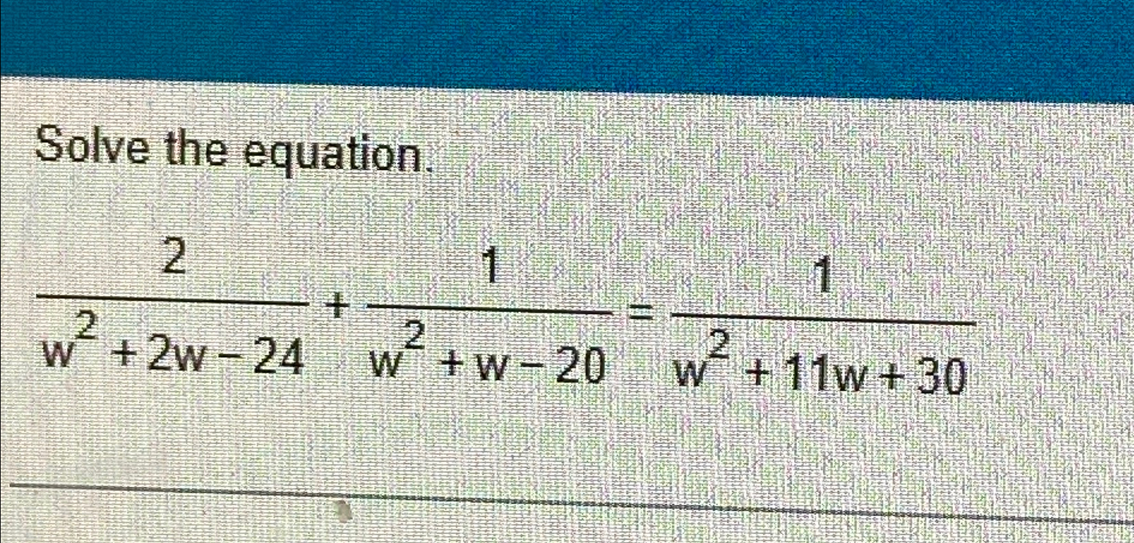 Solved Solve the equation.2w2+2w-24+1w2+w-20=1w2+11w+30 | Chegg.com
