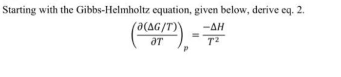 Solved Starting with the Gibbs-Helmholtz equation, given | Chegg.com