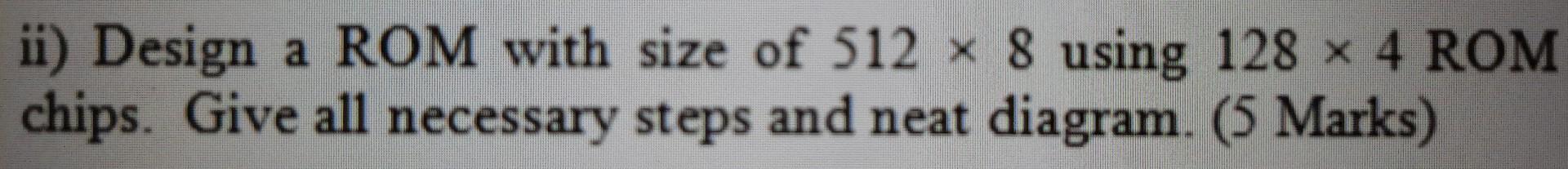 Solved ü) Design a ROM with size of 512 x 8 using 128 x 4 | Chegg.com