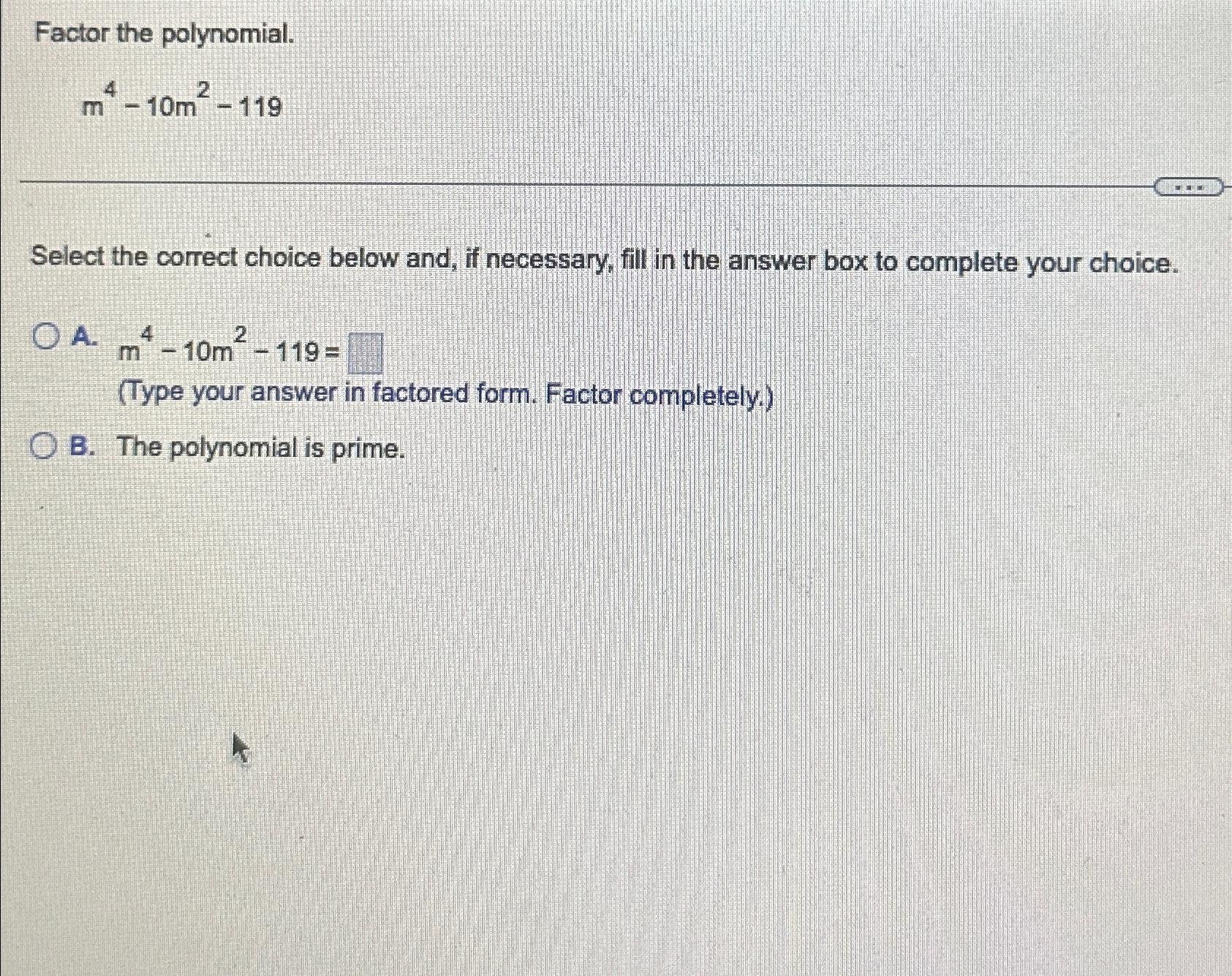 Solved Factor the polynomial.m4-10m2-119Select the correct | Chegg.com