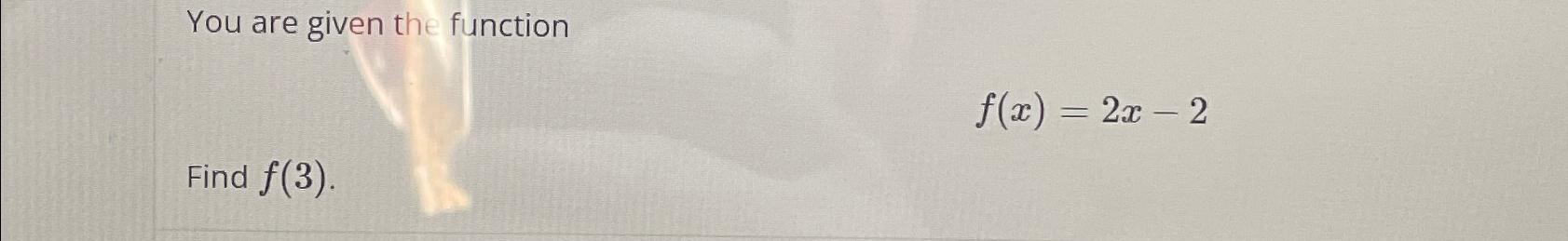 Solved You are given the functionf(x)=2x-2Find f(3). | Chegg.com