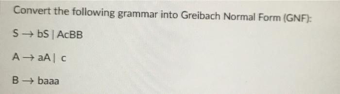 Solved Convert the following grammar into Greibach Normal | Chegg.com