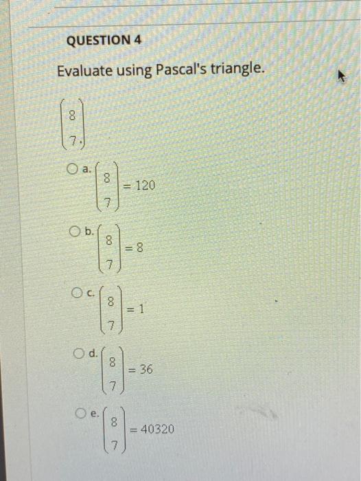 Solved QUESTION 4 Evaluate using Pascal's triangle. 8 79) O | Chegg.com