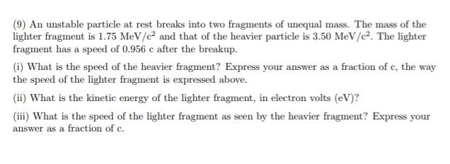 Solved (9) An unstable particle at rest breaks into two | Chegg.com