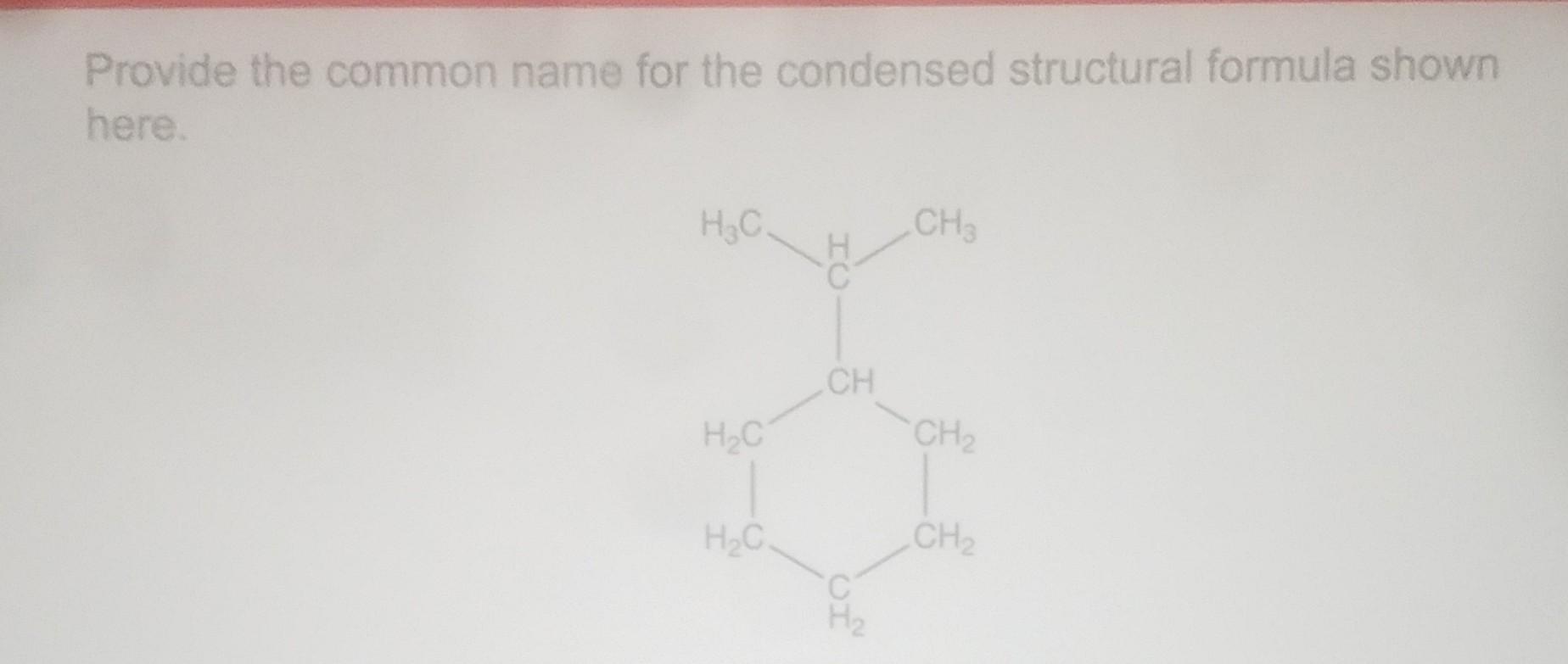 Solved Provide the common name for the condensed structural | Chegg.com