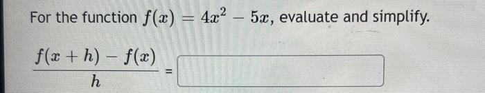 Solved For the function f(x)=4x2−5x, evaluate and simplify. | Chegg.com
