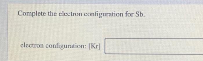 Solved Complete the electron configuration for Sb. electron | Chegg.com