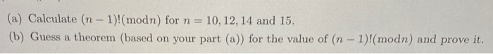 Solved (a) Calculate (n - 1)!(modn) for n = 10, 12, 14 and | Chegg.com